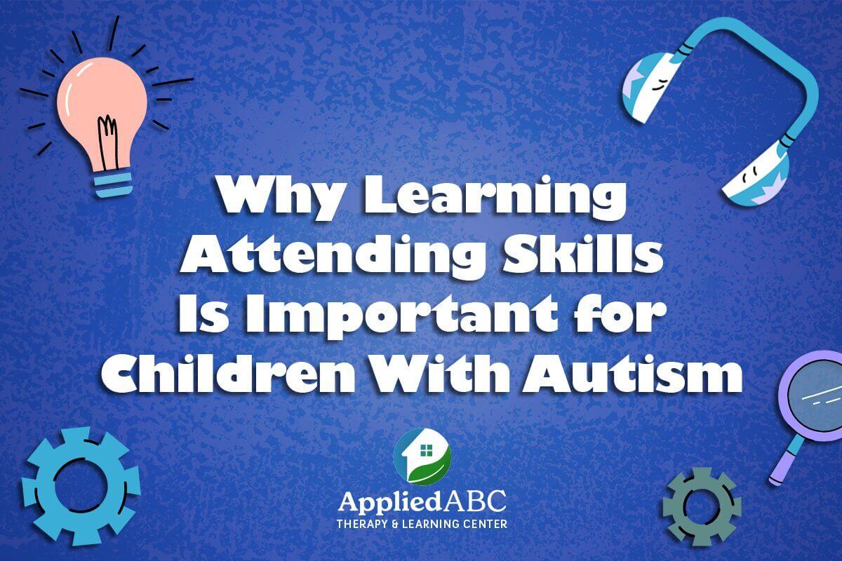 Why Learning Attending Skills Is Important For Children With Autism ...
