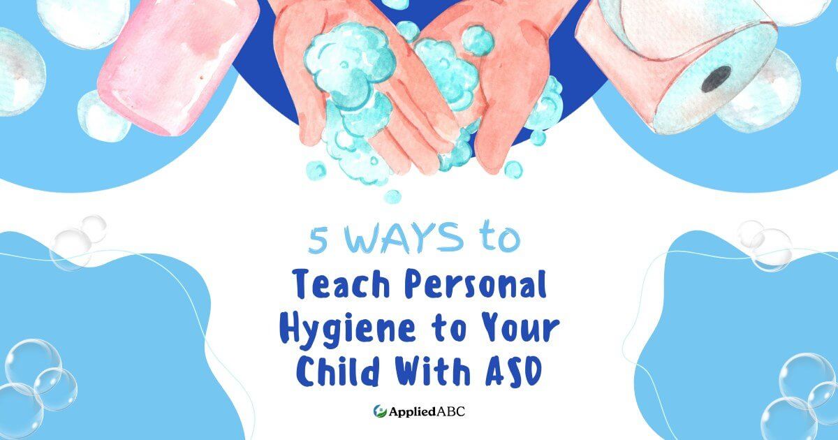 5 Ways To Teach Personal Hygiene To Your Child With ASD - Applied ABC