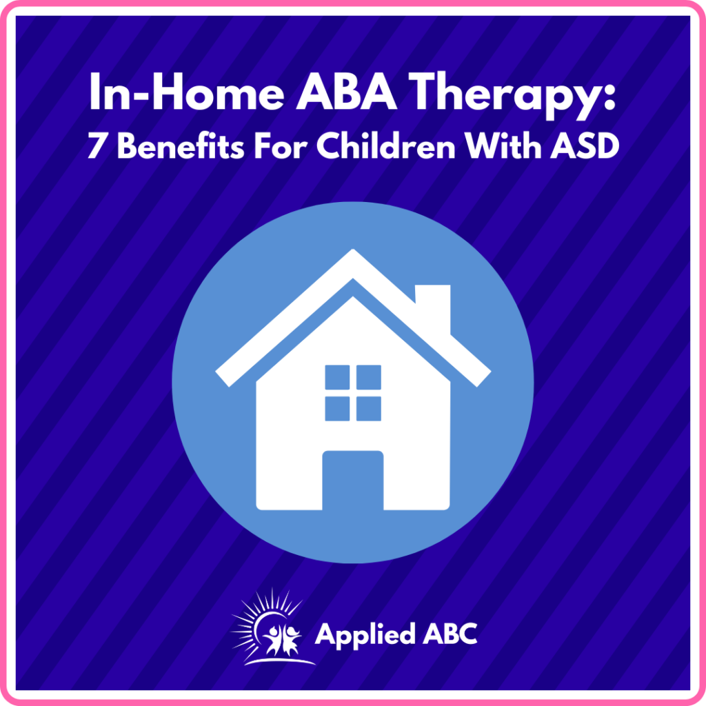 In-Home ABA Therapy—7 Benefits For Children With ASD - Applied ABC